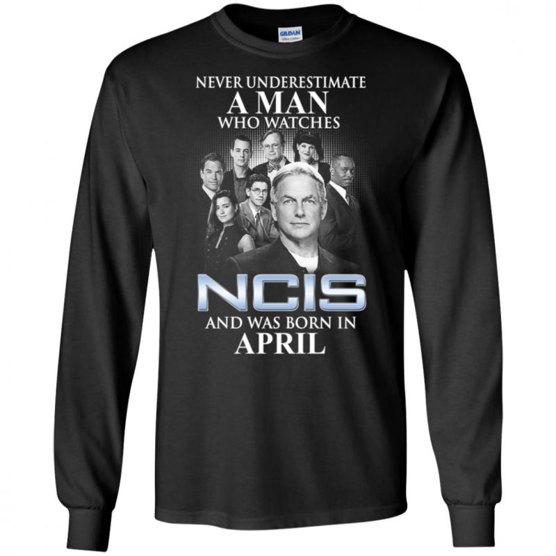 A Man Who Watches NCIS And Was Born In April T-Shirts, Hoodie, Tank ...