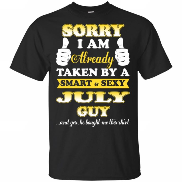 Sorry I Am Already Taken By A Smart & Sexy July Guy T-Shirts, Hoodie ...