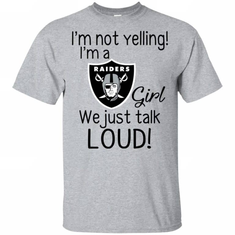 I'm Not Yelling I'm A Oakland Raiders Girl We Just Talk Loud T-Shirts ...