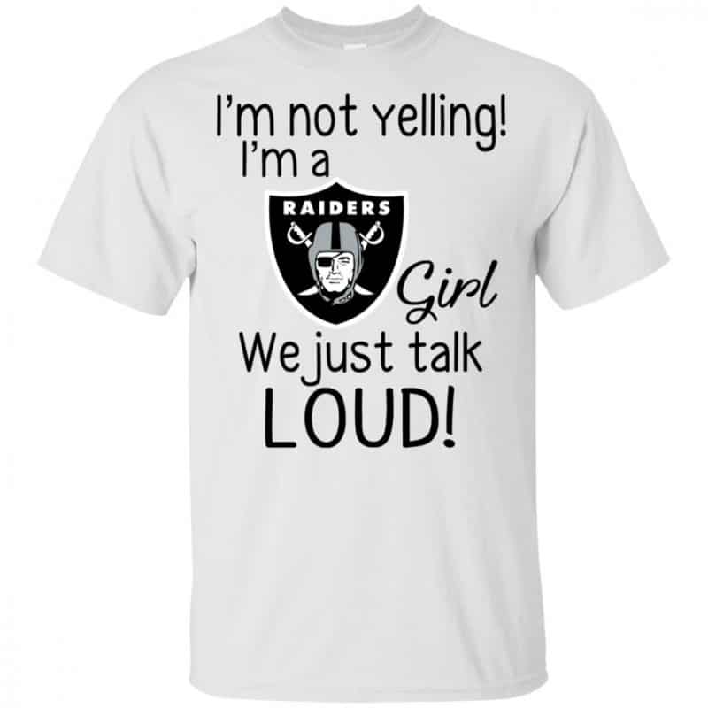 I'm Not Yelling I'm A Oakland Raiders Girl We Just Talk Loud T-Shirts ...