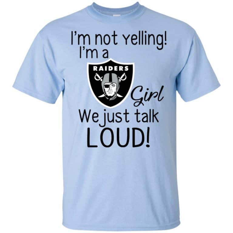 I'm Not Yelling I'm A Oakland Raiders Girl We Just Talk Loud T-Shirts ...