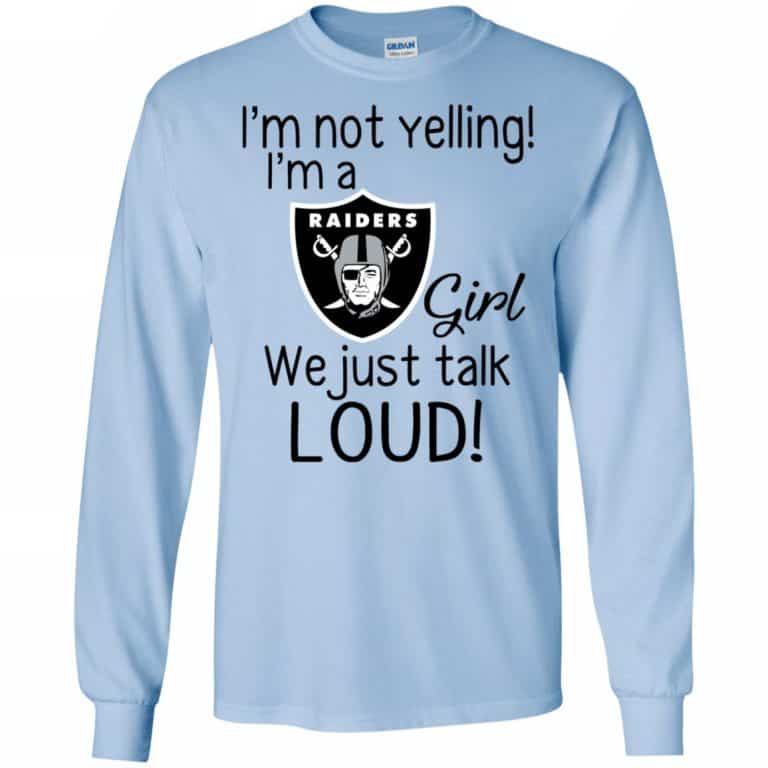 I'm Not Yelling I'm A Oakland Raiders Girl We Just Talk Loud T-Shirts ...