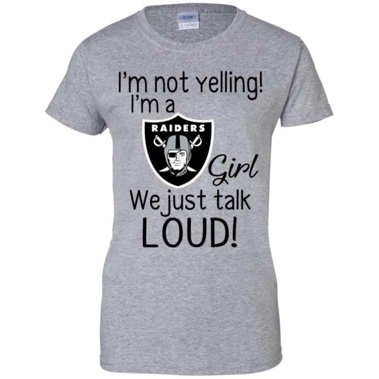 I'm Not Yelling I'm A Oakland Raiders Girl We Just Talk Loud T-Shirts ...