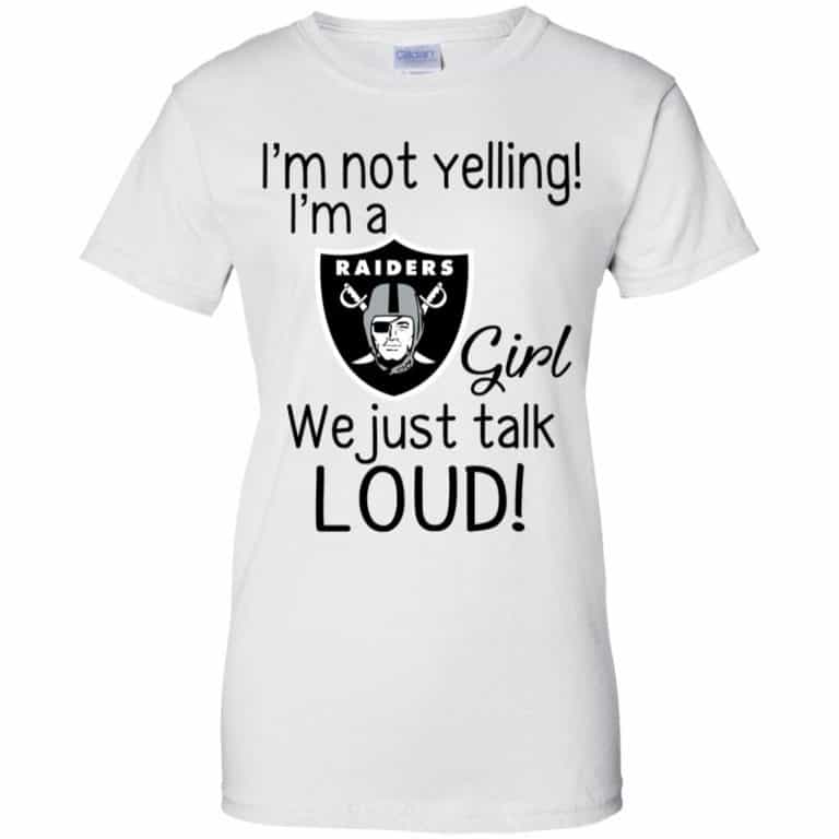 I'm Not Yelling I'm A Oakland Raiders Girl We Just Talk Loud T-Shirts ...