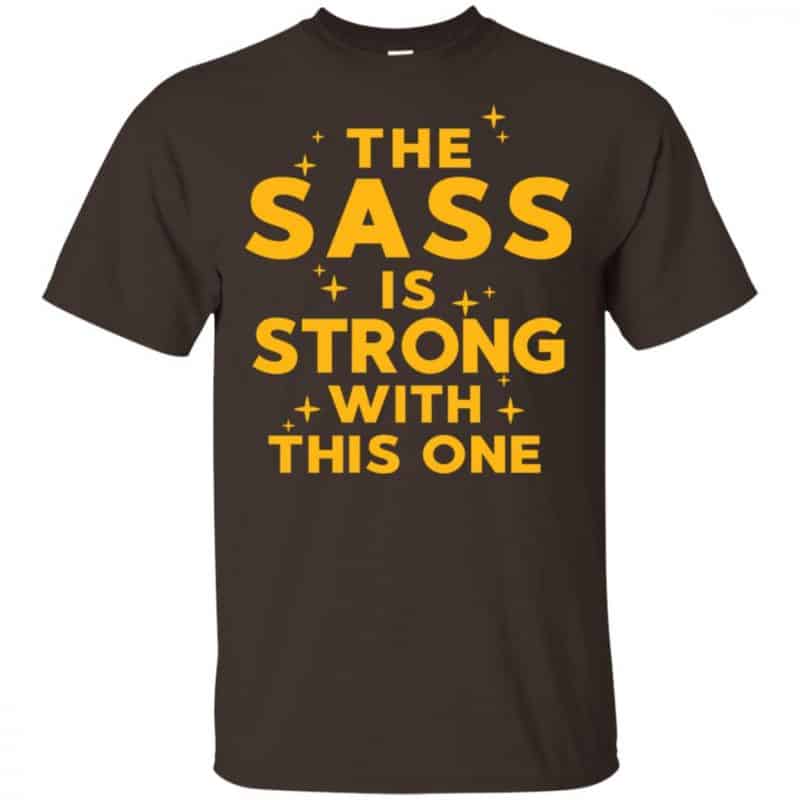 Star Wars: The Sass Is Strong With This One T-Shirts, Hoodie, Tank - 0sTees