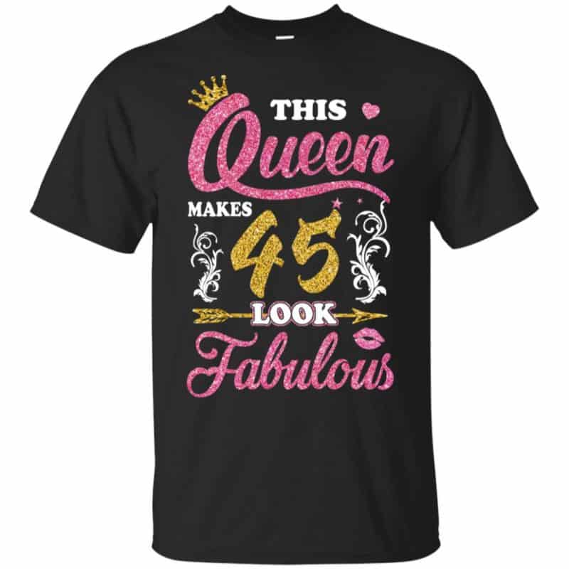 This Queen Makes 45 Look Fabulous 45th Birthday T-Shirts