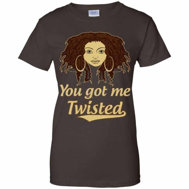 You Got Me Twisted Shirt, Hoodie, Tank - 0sTees