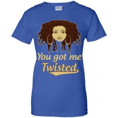 You Got Me Twisted Shirt, Hoodie, Tank - 0sTees