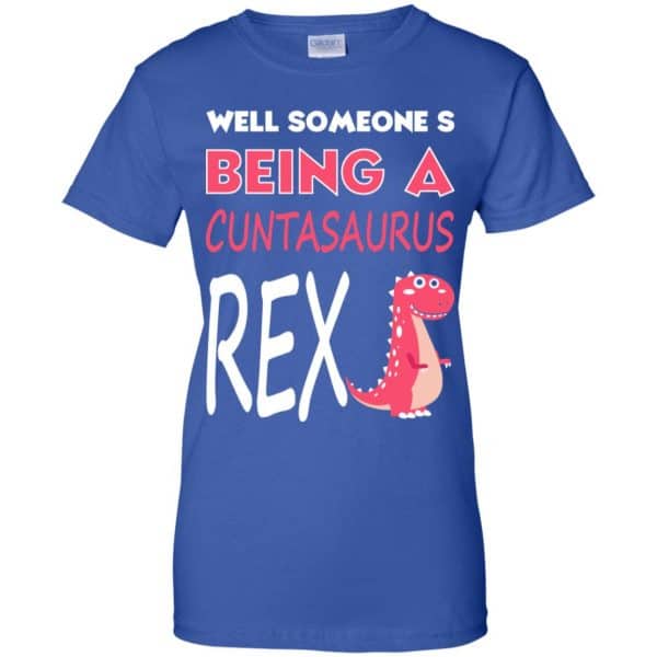 Well Someone's Being A Cuntasaurus Rex T-Shirts, Hoodie, Tank | 0sTees