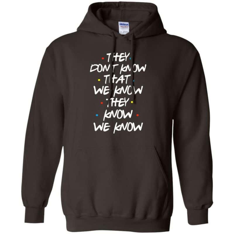 Friends: They Don’t Know That We Know They Know We Know Shirt, Hoodie ...