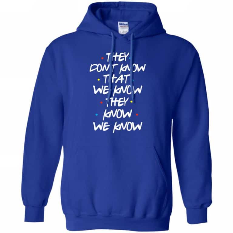 Friends: They Don't Know That We Know They Know We Know Shirt, Hoodie ...