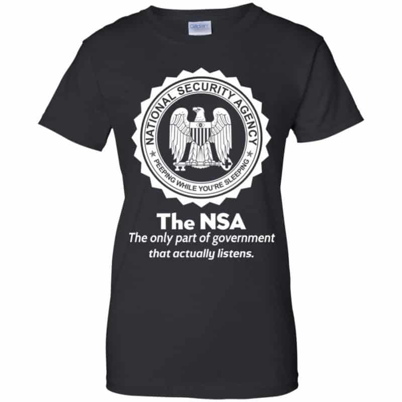 The NSA: The Only Part Of Government That Actually Listens T-Shirts ...