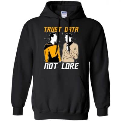Trust Data Not Lore - Star Trek Shirt, Hoodie, Tank - 0sTees
