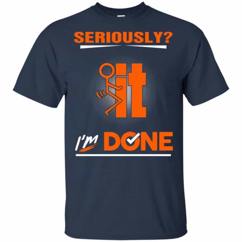 Seriously It I'm Done Shirt, Hoodie, Tank - 0sTees