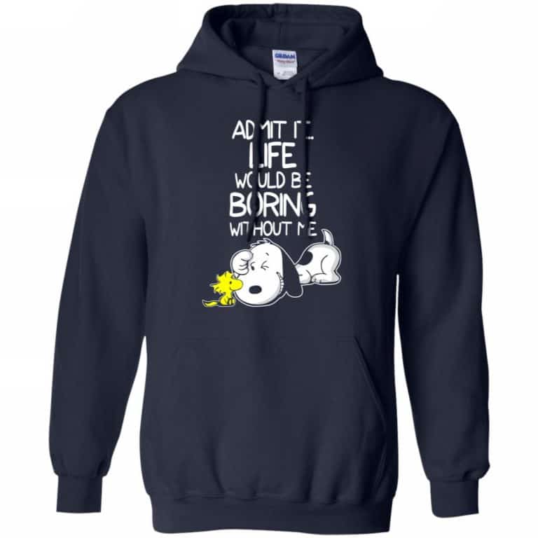 Admit It Life Would Be Boring Without Me Snoopy T-Shirts | 0sTees