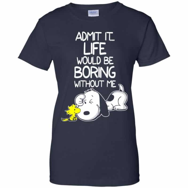 Admit It Life Would Be Boring Without Me - Snoopy Shirt, Hoodie, Tank ...