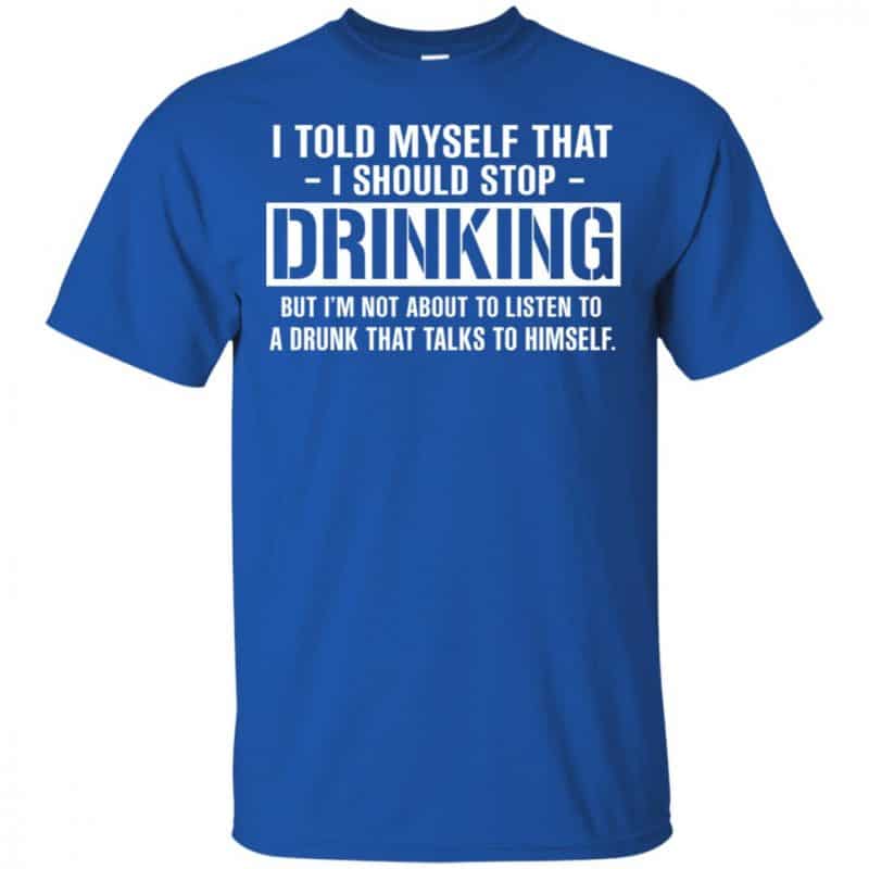 I Told Myself That I Should Stop Drinking Shirt, Hoodie, Tank - 0sTees