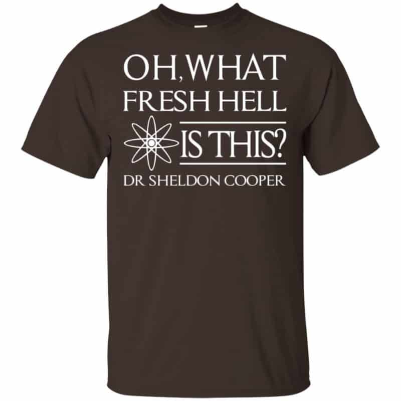 Oh What Fresh Hell Is This? Dr Sheldon Cooper Shirt - 0sTees