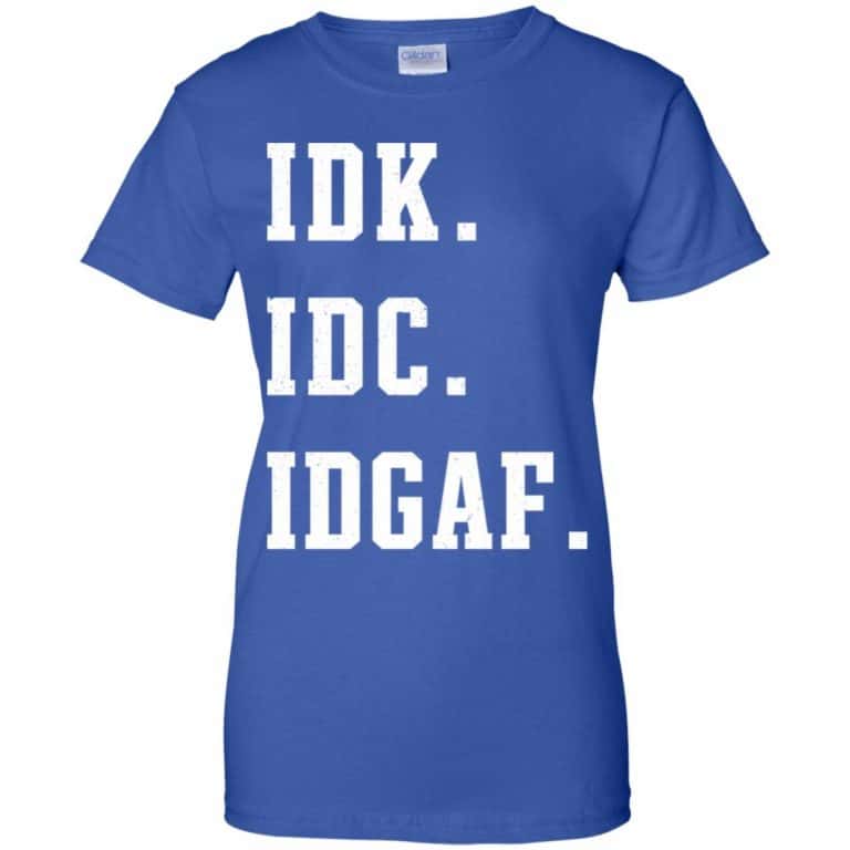 Idk Idc Idgaf Shirt, Hoodie, Tank - 0sTees