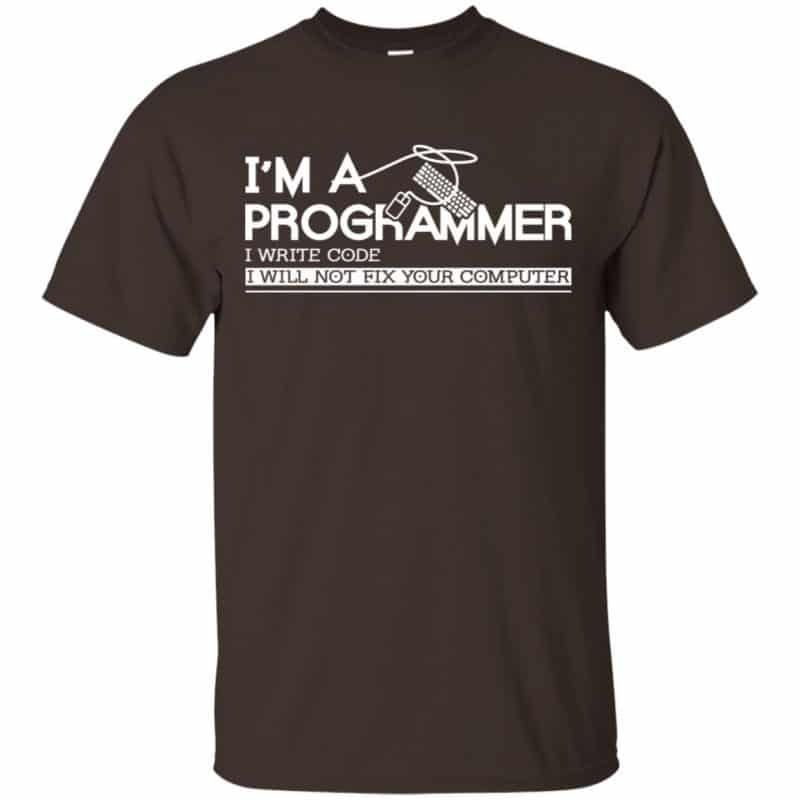 Im A Programmer I Write Code I Will Not Fix Your Computer Shirt