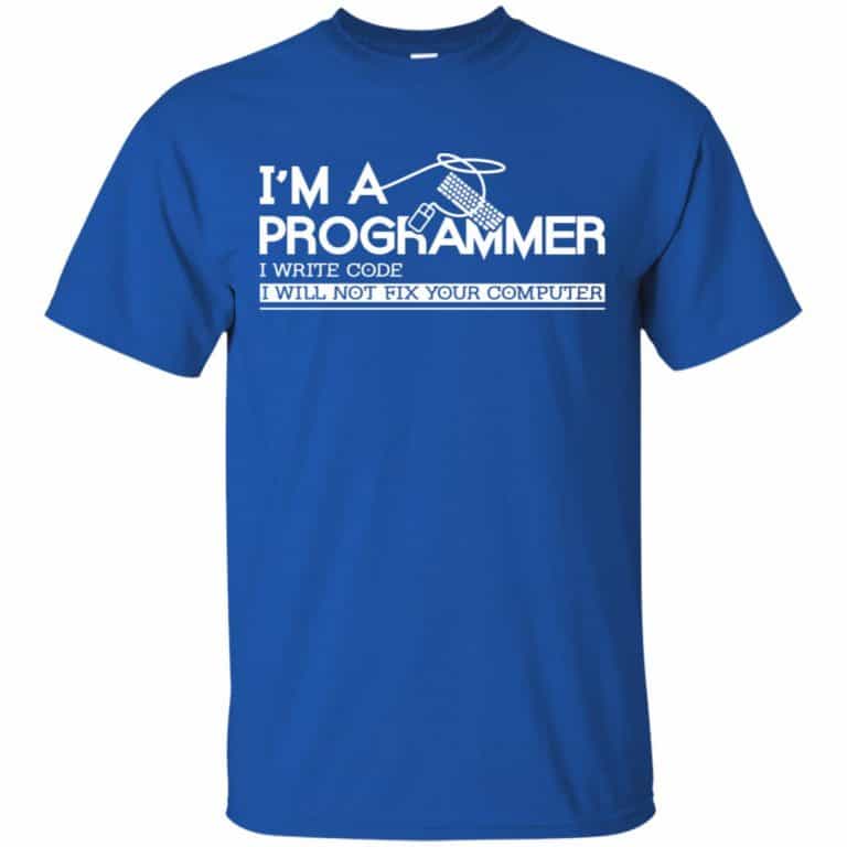 I'm A Programmer I Write Code I Will Not Fix Your Computer Shirt ...