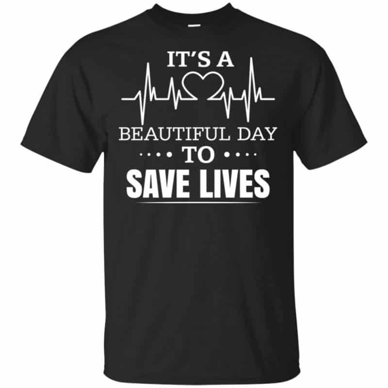 It's A Beautiful Day To Save Lives Shirt, Hoodie, Tank - 0sTees