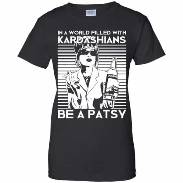 In A World Filled With Kardashians Be A Patsy Shirt - 0sTees