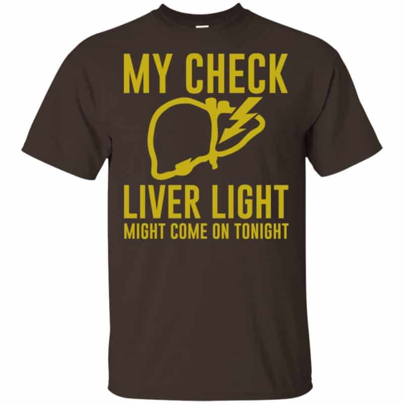 My Check Liver Light Might Come On Tonight Shirt, Hoodie, Tank - 0sTees