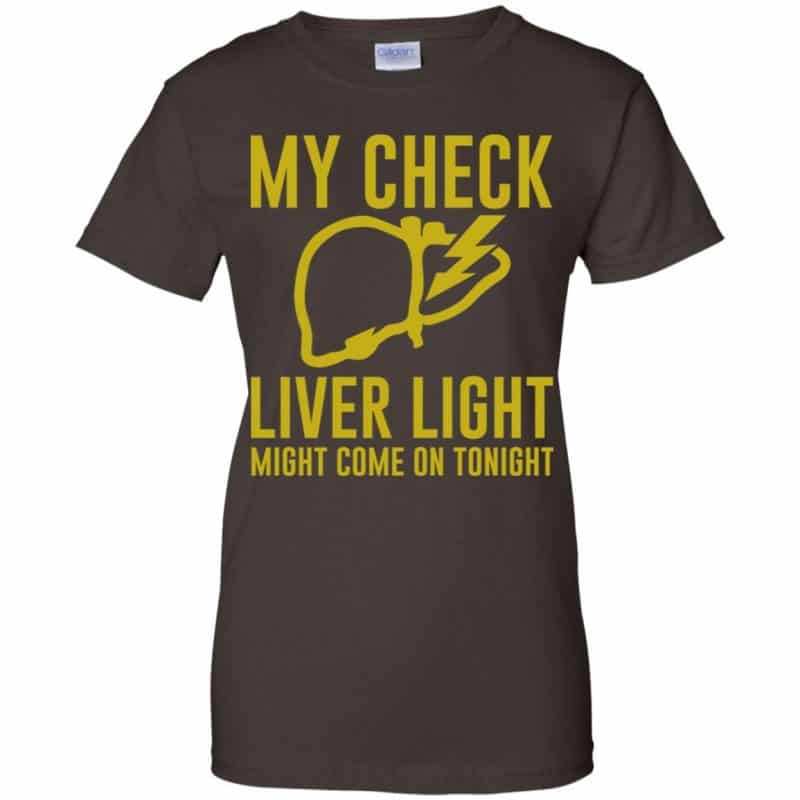 My Check Liver Light Might Come On Tonight Shirt, Hoodie, Tank - 0sTees