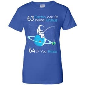 63 Earths Can Fit Inside Uranus 64 If You Relax Shirt, Hoodie, Tank ...