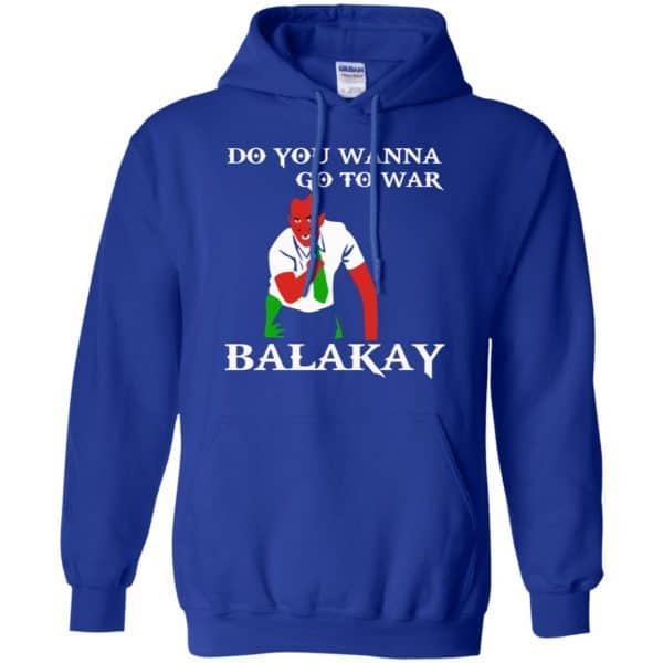 Do You Wanna Go To War Balakay Shirt, Hoodie, Tank | 0sTees