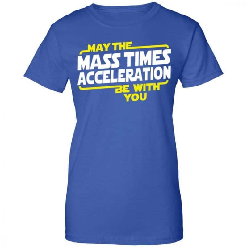 May The Mass Acceleration Be With You Shirt, Hoodie, Tank - 0sTees