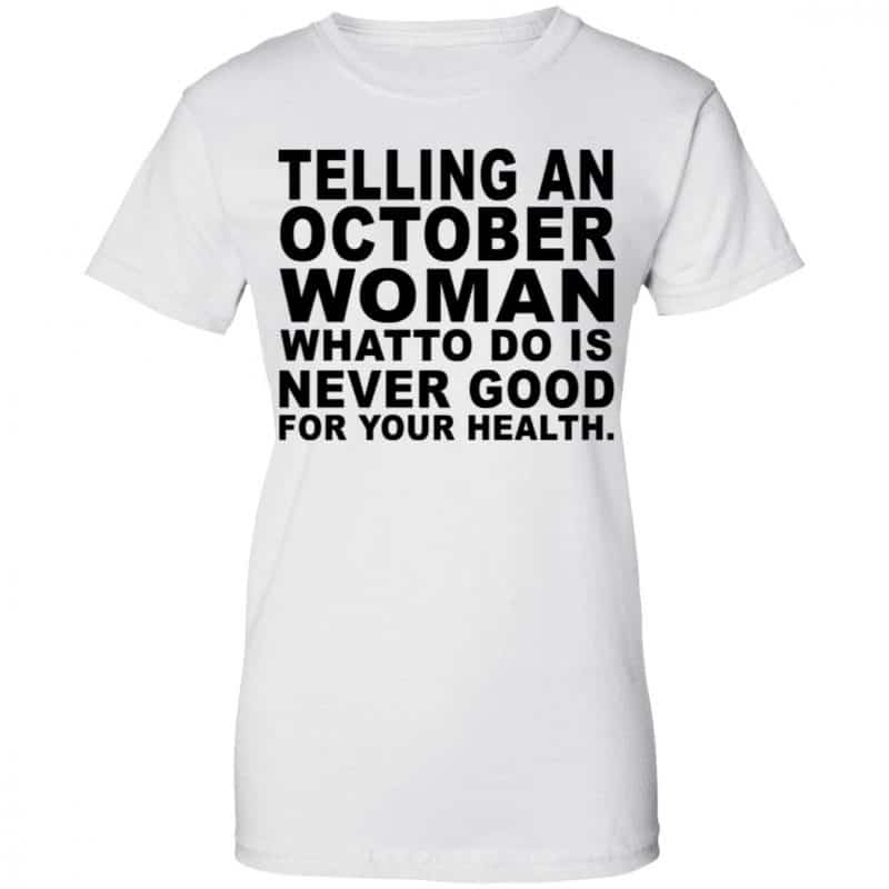 Telling An October Woman What To Do Is Never Good Shirt, Hoodie, Tank ...