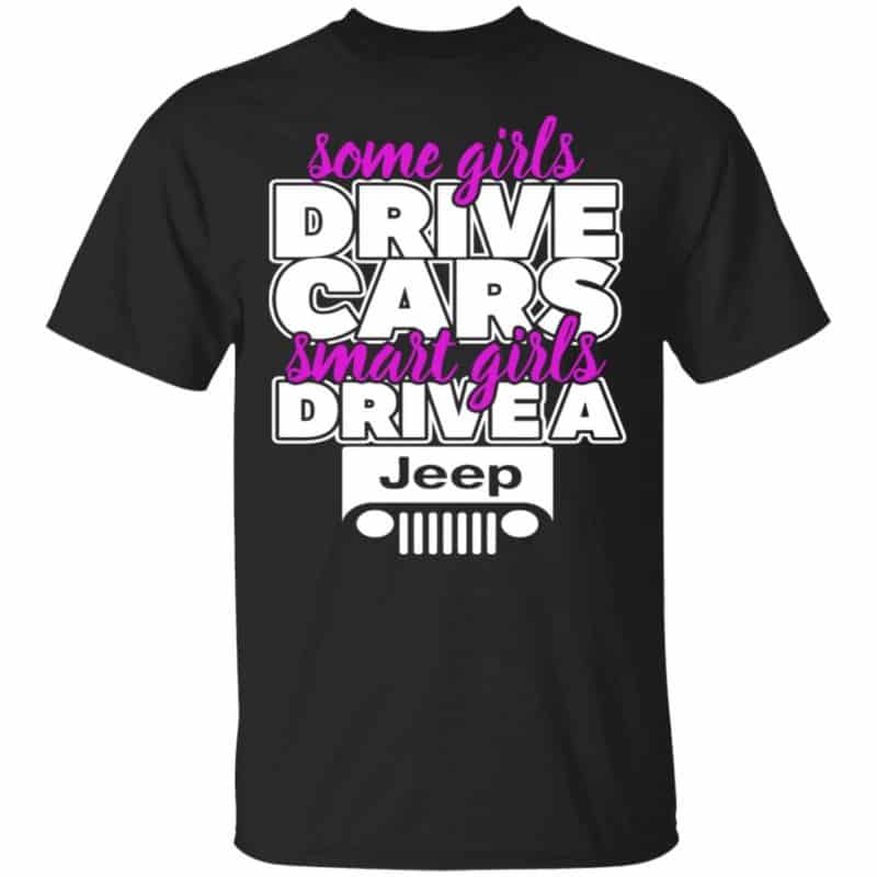 Some Girls Drive Cars Smart Girls Driver A Jeep Shirt, Hoodie, Tank ...