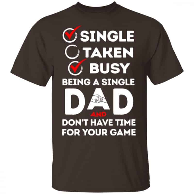 Single Taken Busy Being A Single Dad Shirt, Hoodie, Tank - 0sTees