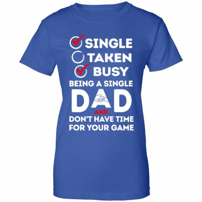 Single Taken Busy Being A Single Dad Shirt, Hoodie, Tank - 0sTees