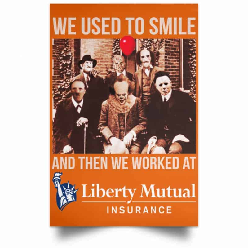We Used To Smile And Then We Worked At Liberty Mutual Posters - 0sTees