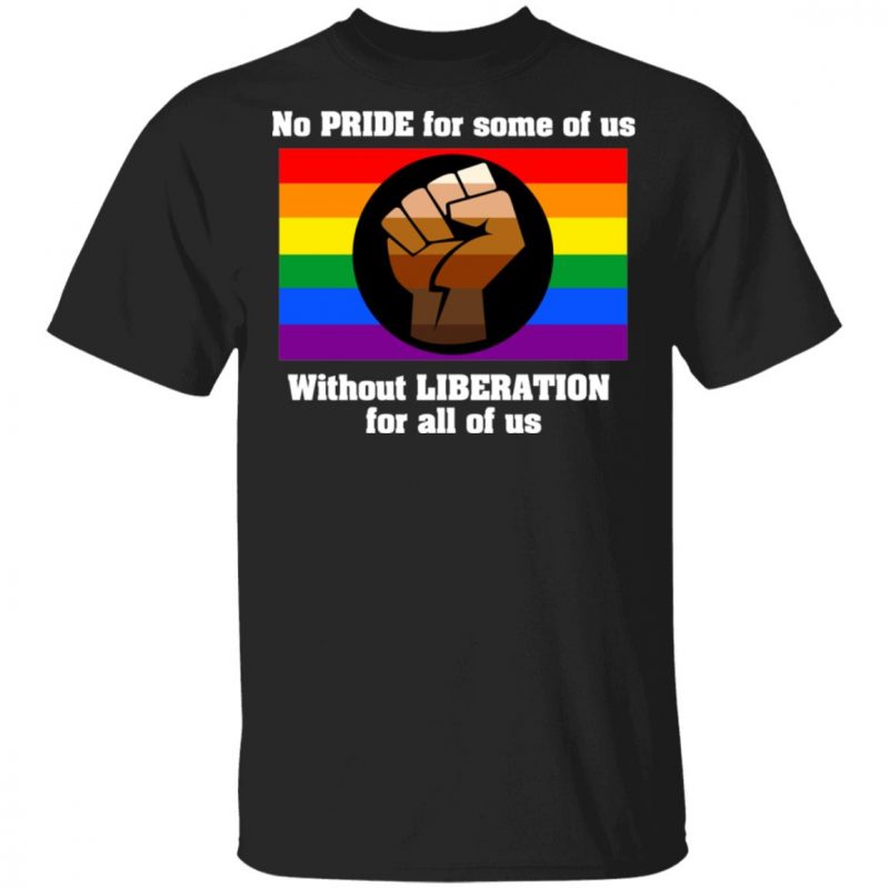 No Pride For Some Of Us Without Liberation For All Of Us Shirt, Hoodie ...