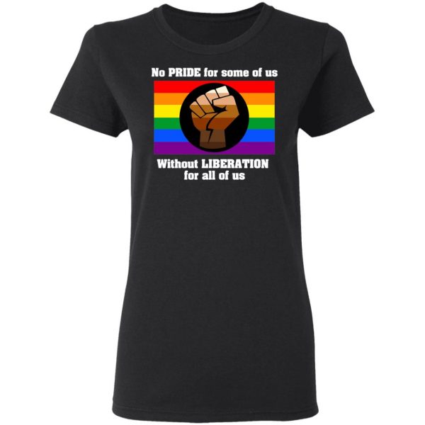 No Pride For Some Of Us Without Liberation For All Of Us Shirt, Hoodie ...