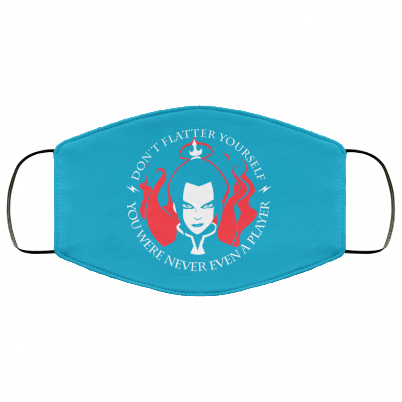 Don't Flatter Yourself You Were Never Even A Player Azula Face Mask ...