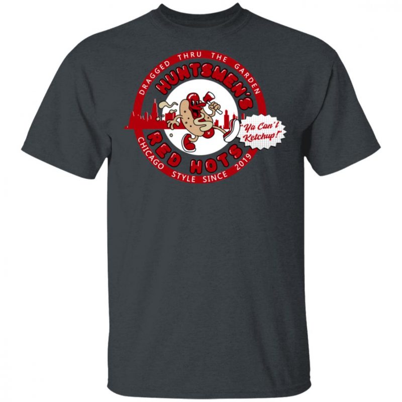 Huntsmen's Red Hots Ya Can't Ketchup Chicago Style 2019 Shirt, Hoodie ...