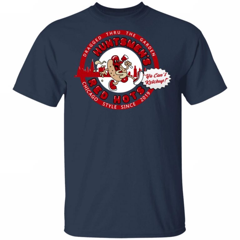 Huntsmen's Red Hots Ya Can't Ketchup Chicago Style 2019 Shirt, Hoodie ...