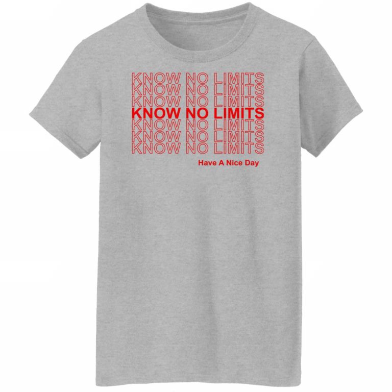 Know No Limits Have A Nice Day Shirt, Hoodie, Tank - 0sTees